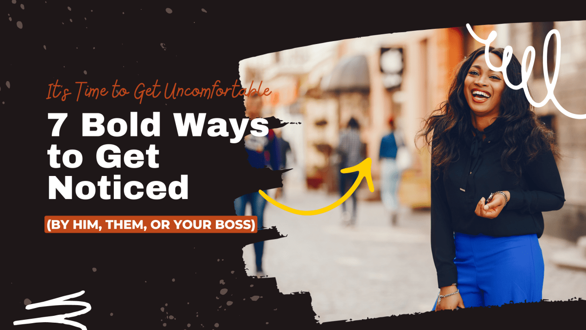 It’s Time to Get Uncomfortable – 7 Bold Ways to Get Noticed (By Him ...